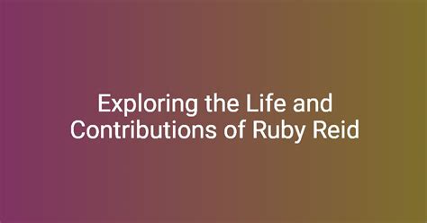 Exploring The Life And Contributions Of Ruby Reid Floryshare