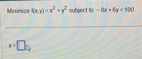 Solved Minimize F X Y X2 Y2 Subject To −8x 6y 100 X