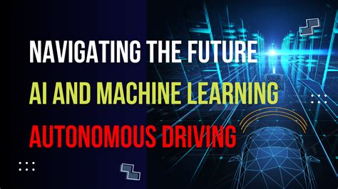 Navigating The Future Ai And Machine Learning In Autonomous Driving Reviewmaster Den