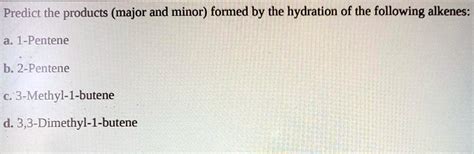 Solved Predict The Products Major And Minor Formed By The Hydration Of The Following Alkenes
