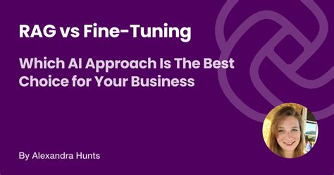 Retrieval Augmented Generation Vs Fine Tuning Which Ai Approach Is