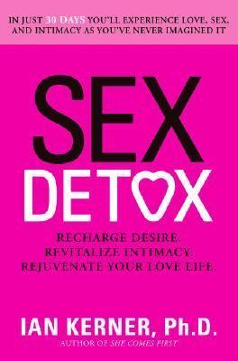 Sex Detox Recharge Desire Revitalize Intimacy Rejuvenate Your Love Life By Ian Kerner