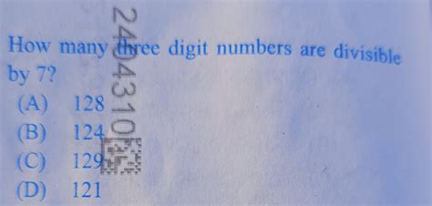 How Many Three Digit Numbers Are Divisible By 7 A 128 B 124 Bigcir