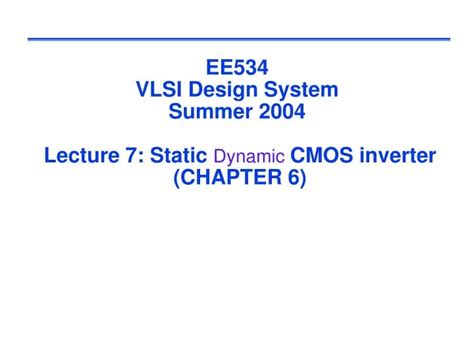 PPT EE534 VLSI Design System Summer 2004 Lecture 7 Static Dynamic CMOS Inverter CHAPTER 6