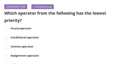 Which Operator From The Following Has The Lowest Priority EXAMIANS