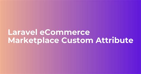 Laravel Ecommerce Marketplace Custom Attribute Webkul Blog