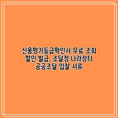 신용평가등급확인서 무료 조회 할인 발급 조달청 나라장터 공공조달 입찰 서류