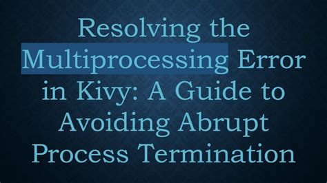 Resolving The Multiprocessing Error In Kivy A Guide To Avoiding Abrupt