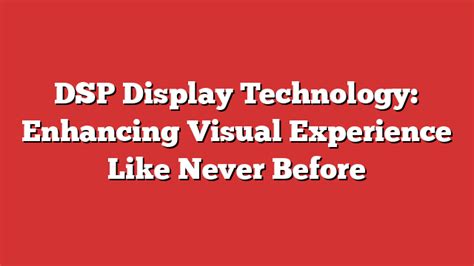 Dsp Display Technology Enhancing Visual Experience Like Never Before