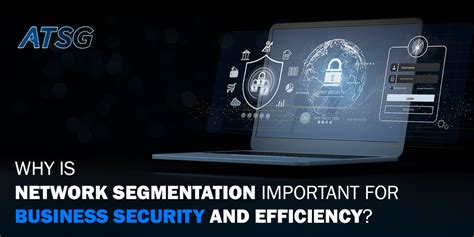 Why Network Segmentation Is Crucial For Business Security And Efficiency