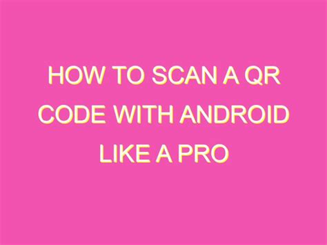 How to Scan a QR Code with Android Like a Pro - kurrently