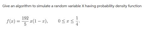 Solved Give An Algorithm To Simulate A Random Variable X Chegg