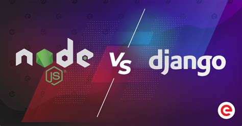 Node Js Vs Django Which Is Better For Web Development By Elena