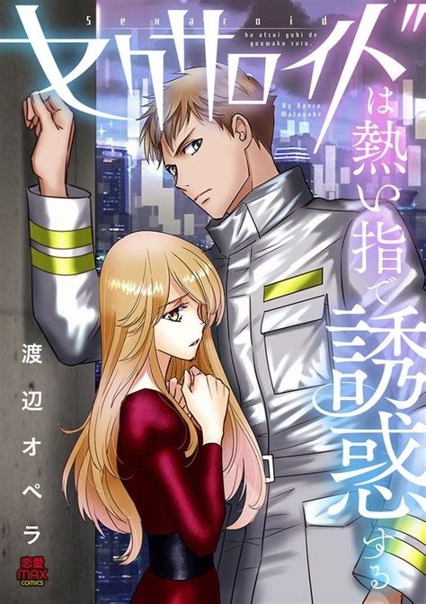 セクサロイドは熱い指で誘惑する【電子単行本】 マンガ（漫画） 渡辺オペラ（miu 恋愛max Comics）：電子書籍試し読み無料