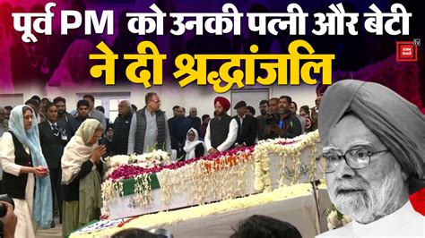 Manmohan Singh Passes Away पूर्व पीएम डॉ मनमोहन सिंह को उनकी पत्नी और बेटी ने दी श्रद्धांजलि Inc