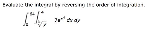 Solved Evaluate The Integral By Reversing The Order Of Chegg