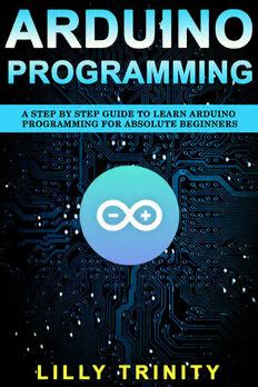 Arduino Programming A Step By Step Guide To Learn Arduino Programming For Absolute Beginners PDF