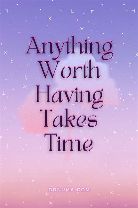 anything worth having takes time inspirational videos follower t motivational videos