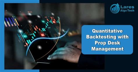 Quantitative Backtesting With Prop Desk Management Lares Algo Tech