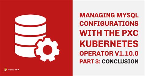 Managing MySQL Configurations With The PXC Kubernetes Operator V Part Conclusion