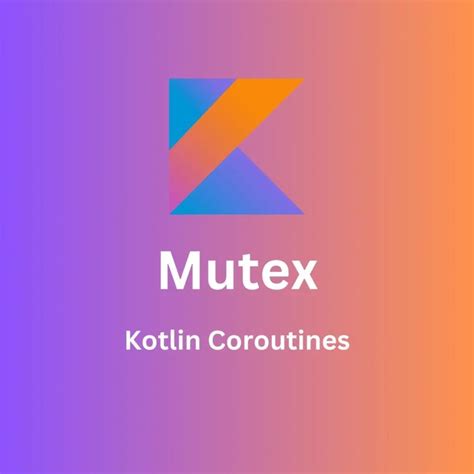 Mutex In Kotlin Coroutines Best Practices And Examples