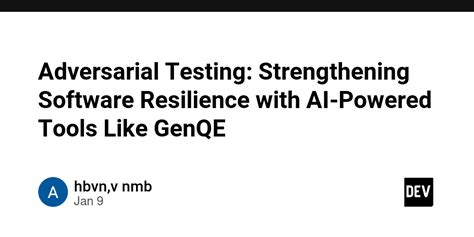 Adversarial Testing Strengthening Software Resilience With Ai Powered Tools Like Genqe Dev