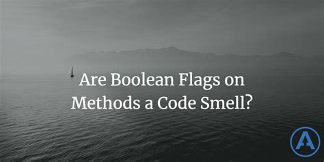 are boolean flags on methods a code smell blog