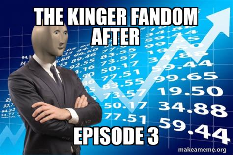 The Kinger Fandom After Episode 3 Stonks Only Go Up Meme Generator