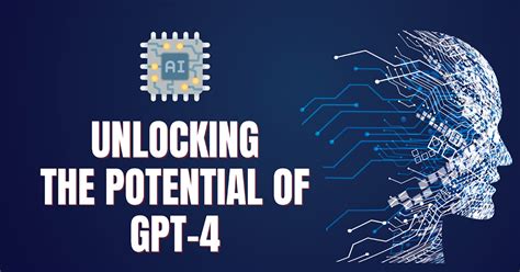 Unlocking The Potential Of Gpt 4 A Revolutionary Breakthrough In