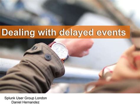 Dealing With Delayed Events In Splunk Pptx