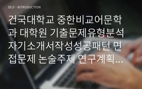 건국대학교 중한비교어문학과 대학원 기출문제유형분석 자기소개서작성성공패턴 면접문제 논술주제 연구계획서 견본 연구계획서견본 자소서입력항목분석 자기소개서