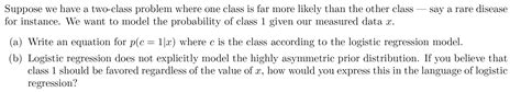 solved suppose we have a two class problem where one class