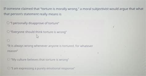 solved if someone claimed that torture is morally wrong a