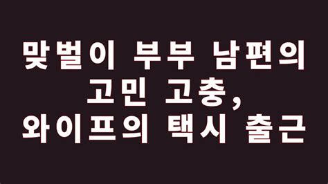 맞벌이 부부 남편의고민 고충와이프의 택시 출근 Youtube