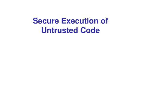 Ppt Secure Execution Of Untrusted Code Powerpoint Presentation Free