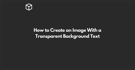 How To Create An Image With A Transparent Background Text Programming Cube