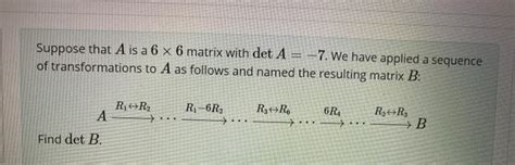 Solved Suppose That A Is A 6 X 6 Matrix With Det A 7 We