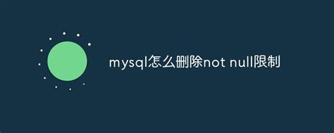 mysql怎么删除not null限制 mysql教程 PHP中文网