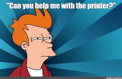 Сomics Meme Can You Help Me With The Printer Comics Meme