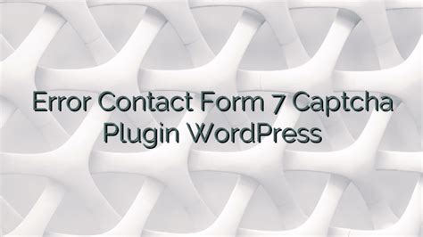Fix Contact Form 7 Captcha Plugin Wordpress Error Solve Quickly