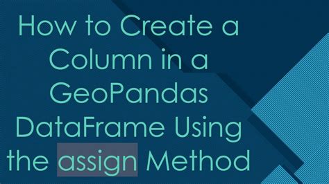 How To Create A Column In A Geopandas Dataframe Using The Assign Method Youtube