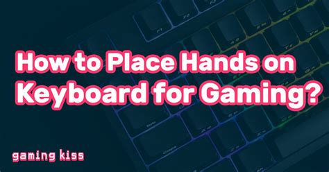 How To Place Hands On Keyboard For Gaming Gaming Kiss