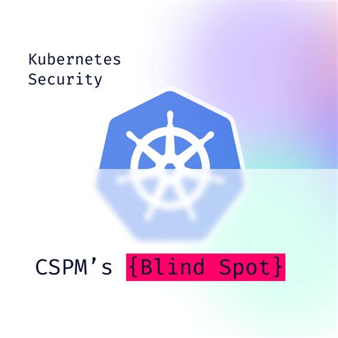 The Blind Spot Of Cspm In Kubernetes Security Armo By Jonathan