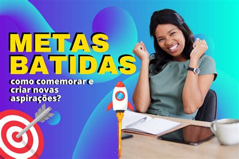 Metas Batidas Veja Como Comemorar