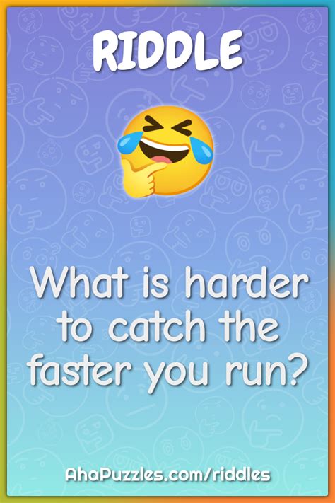 What Is Harder To Catch The Faster You Run Riddle And Answer Aha