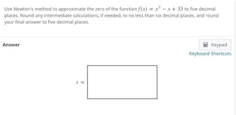 Solved Use Newtons Method To Approximate The Zero Of The