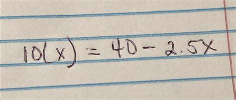 Solved 10(x)=40-2.5x | Chegg.com