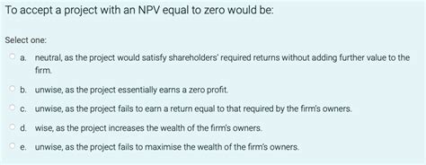 To Accept A Project With An NPV Equal To Zero StudyX