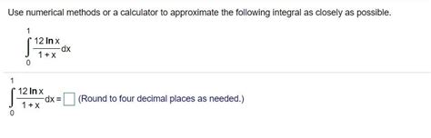 Solved Use Numerical Methods Or A Calculator To Approximate