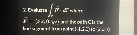 Solved Evaluate CFdr Where F Xz Yz And The Path C Chegg